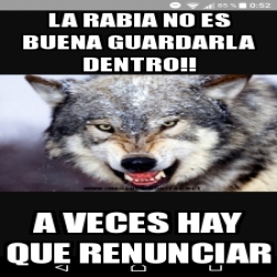 Meme Personalizado - LA RABIA NO ES BUENA GUARDARLA DENTRO!! A VECES ...