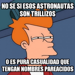 Meme Futurama Fry - no se si esos astronautas son trillizos o es pura ...