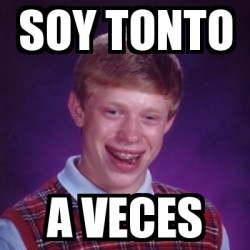 Meme Bad Luck Brian - Soy tonto A veces - 26265158