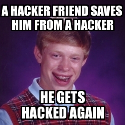 Meme Bad Luck Brian - a hacker friend saves him from a hacker He gets ...