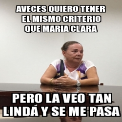 Meme Personalizado - Aveces quiero tener el mismo criterio que maria ...