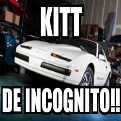 Meme Personalizado - kitt de incognito!! - 26289403
