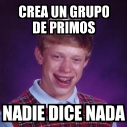 Meme Bad Luck Brian - Crea un grupo de primos Nadie dice nada - 26036949