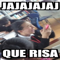 Meme Personalizado - JAJAJAJAJ Que risa - 26039782