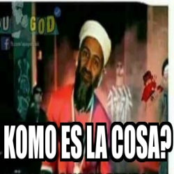Meme Personalizado - Komo es la cosa? - 26311090