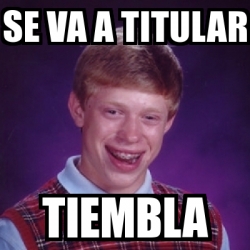 Meme Bad Luck Brian - Se va a Titular Tiembla - 26323839