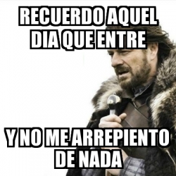 Meme Prepare Yourself - recuerdo aquel dia que entre y no me arrepiento ...