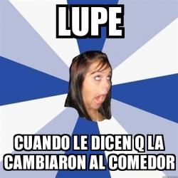 Meme Annoying Facebook Girl - lupe cuando le dicen q la cambiaron al ...