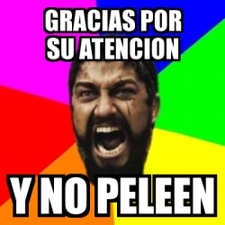 Meme Sparta - Gracias por su atencion y no peleen - 26438503