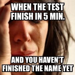 Meme Problems - when the test finish in 5 min. and you haven't finished ...
