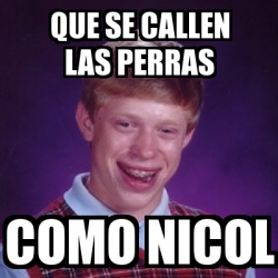 Meme Bad Luck Brian - que se callen las perras como nicol - 26479164