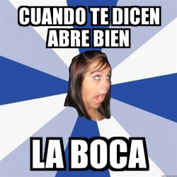 Meme Annoying Facebook Girl - cuando te dicen abre bien la boca - 26499763