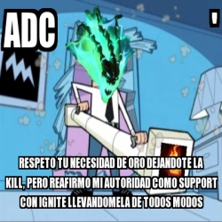 Meme Personalizado - adc ' respeto tu necesidad de oro dejandote la ...