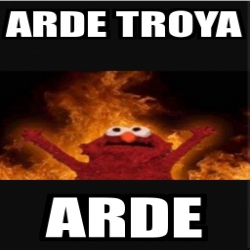Meme Personalizado - Arde Troya Arde - 26059237
