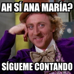 Meme Willy Wonka - Ah sÃ­ Ana MarÃ­a? SÃ­gueme contando - 26510109