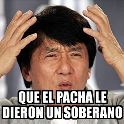 Meme Jackie Chan - QUE EL PACHA LE DIERON UN SOBERANO - 26060869