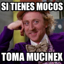 Meme Willy Wonka - Si tienes mocos Toma mucinex - 26604100