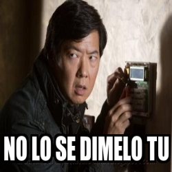 Meme Personalizado - NO LO SE DIMELO TU - 26622641