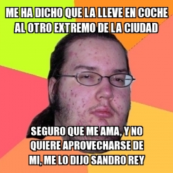 Meme Friki - Me ha dicho que la lleve en coche al otro extremo de la ...
