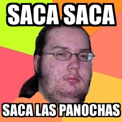 Meme Friki - saca saca saca las panochas - 26660452