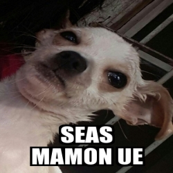 Meme Personalizado - seas mamon ue - 26072754