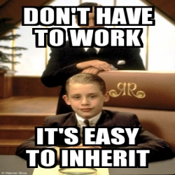 Meme Personalizado - Don't have to work It's easy to inherit - 26077135