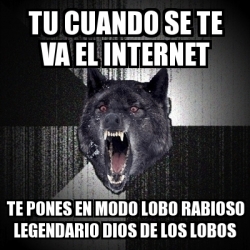 Meme Insanity Wolf - Tu cuando se te va el internet te pones en modo ...