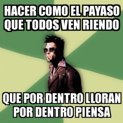 Meme Tyler Durden - Hacer como el payaso que todos ven riendo Que por ...