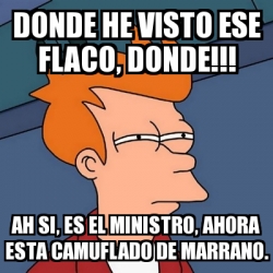 Meme Futurama Fry - donde he visto ese flaco, donde!!! ah si, es el ...