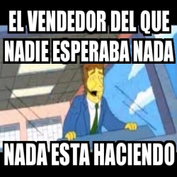Meme Personalizado - El vendedor del que nadie esperaba nada Nada esta ...