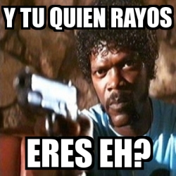 Meme Pulp Fiction - y tu quien rayos eres eh? - 26799344