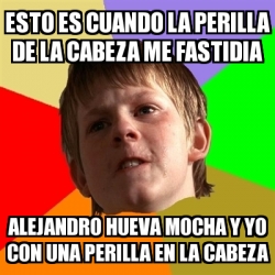 Meme Chico Malo - esto es cuando la perilla de la cabeza me fastidia ...