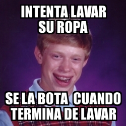 Meme Bad Luck Brian - Intenta lavar su ropa Se la bota cuando termina ...