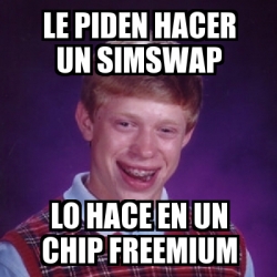 Meme Bad Luck Brian - le piden hacer un simswap lo hace en un chip ...
