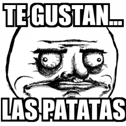 Meme Me Gusta - te gustan... las patatas - 26881111