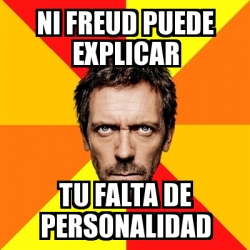Meme House - ni freud puede explicar tu falta de personalidad - 26881317