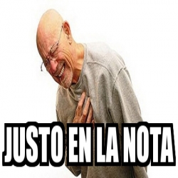 Meme Personalizado - JUSTO EN LA NOTA - 26882093