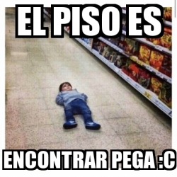 Meme Personalizado - el piso es encontrar pega :c - 26885549