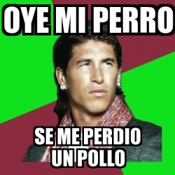 Meme Sergio Ramos - oye mi perro se me perdio un pollo - 26949274