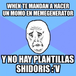 Meme Okay Guy - wHEN TE MANDAN A HACER UN MOMO EN MEMEGENERATOR Y NO ...