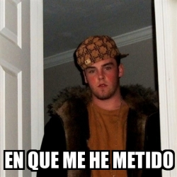 Meme Scumbag Steve - En que me he metido - 27145102
