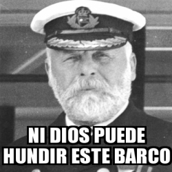 Meme Personalizado - NI DIOS PUEDE HUNDIR ESTE BARCO - 27186660