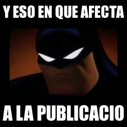 Meme Disapproving Batman - Y ESo en que afecta a la publicacio - 27224070