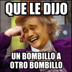Meme Yao Wonka - que le dijo un bombillo a otro bombillo - 27282010