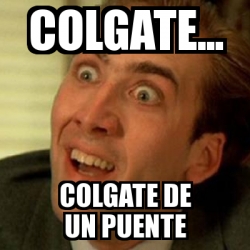 Meme No me digas - colgate... colgate de un puente - 27348980