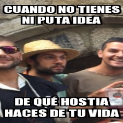 Meme Personalizado - Cuando no tienes ni puta idea De quÃ© hostia haces ...