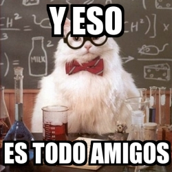 Meme Chemistry Cat - y eso es todo amigos - 27483811