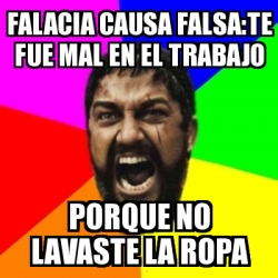 Meme Sparta - falacia causa falsa:te fue mal en el trabajo porque no ...