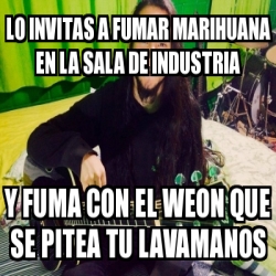 Meme Personalizado - LO INVITAS A FUMAR MARIHUANA EN LA SALA DE ...