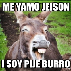 Meme Personalizado - Me yamo jeison I soy pije burro - 27645708